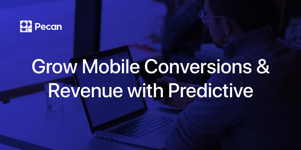 Grow Mobile Conversions & Revenue with Predictive | Pecan AI